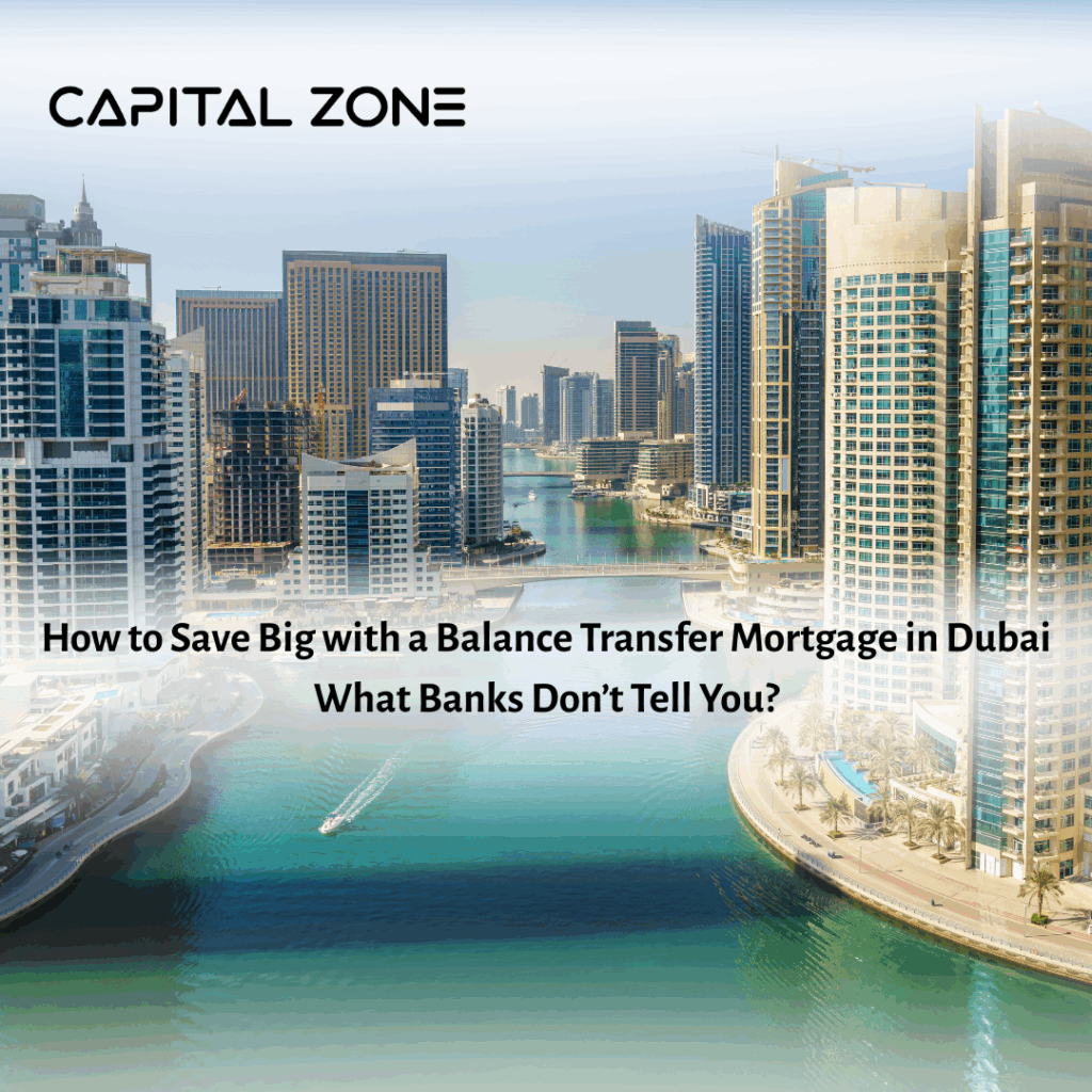 Balance Transfer Mortgage in Dubai: A Smart Move - Capital Zone